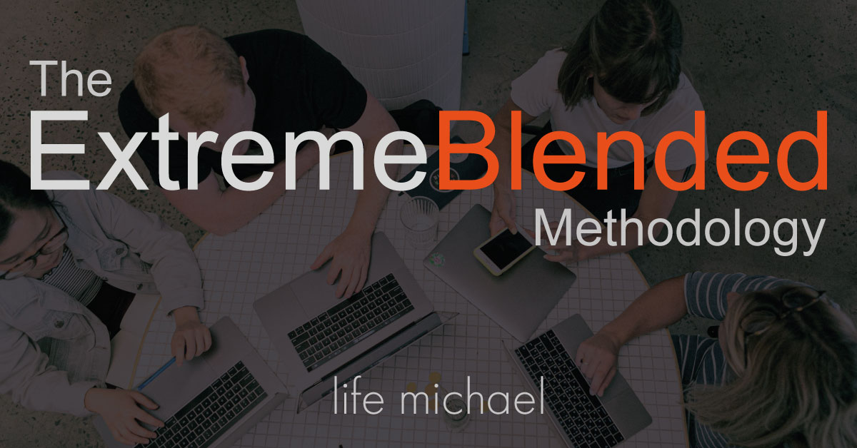The Extreme Blended Methodology - life michael